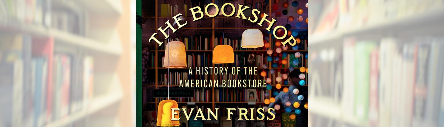 The History of America’s Bookshops with Author Evan Friss and Owners ...
